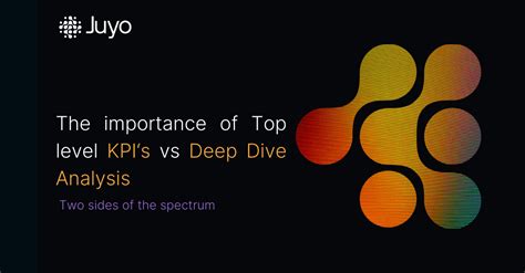 The Importance Of Top Level Kpis Vs Deep Dive Analysis Juyo Analytics