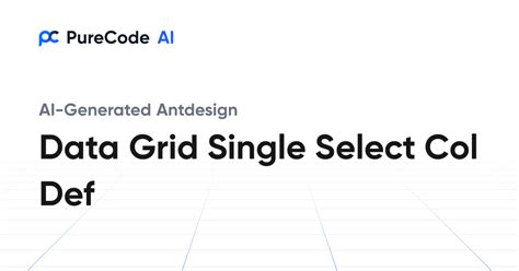 Build Ant Design Data Grid Single Select Col Def With Ai