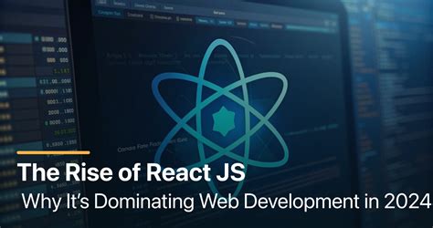 The Rise Of React Js Why Its Dominating Web Development In 2024