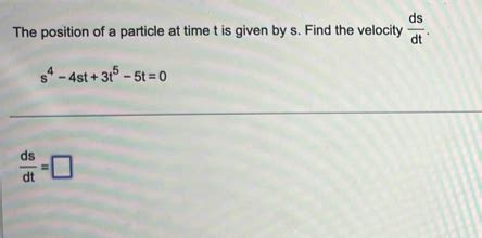 Solved The Position Of A Particle At Time T Is Given By S Find The Velocity Ds Dt S St T