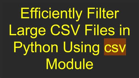 Efficiently Filter Large Csv Files In Python Using Csv Module Youtube