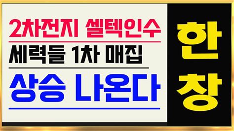 한창주가 한창 2차전지 장비업체 셀텍 인수 상한가후하락 세력들 매집 시작했다 한창 한창주가 한창주가전망 Youtube