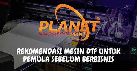 Rekomendasi Mesin Dtf Untuk Pemula Sebelum Memulai Bisnis Planet Print