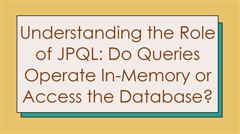 Understanding The Role Of Jpql Do Queries Operate In Memory Or Access The Database Youtube