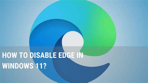 How To Disable Edge In Windows 11 Any Tech Stuff
