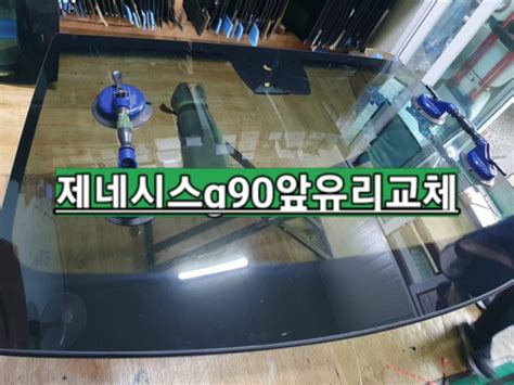 G90 앞유리 교체 제네시스 자동차유리 차유리교체 부산점 네이버 블로그