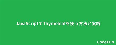Javascriptでthymeleafを使う方法と実践