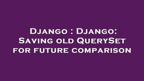 Django Django Saving Old Queryset For Future Comparison Youtube