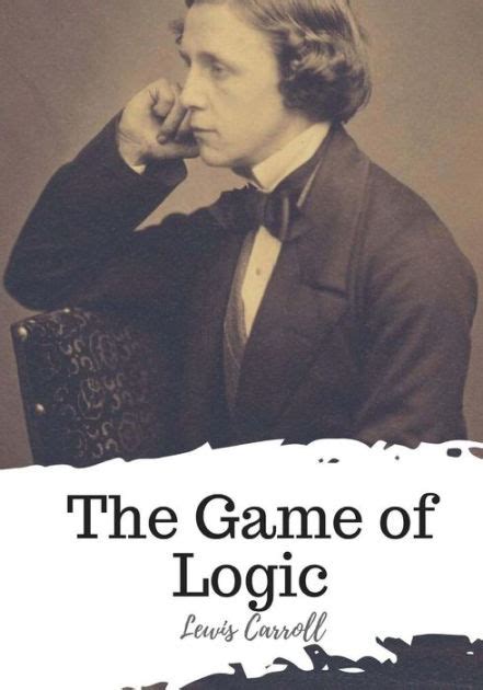 The Game Of Logic By Lewis Carroll Paperback Barnes And Noble®