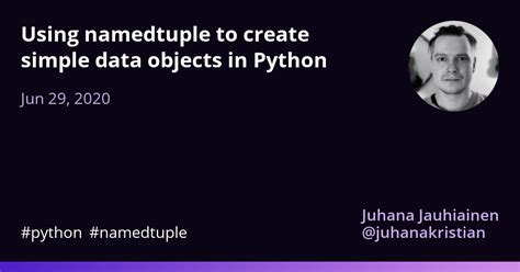 Using Namedtuple To Create Simple Data Objects In Python Juhana
