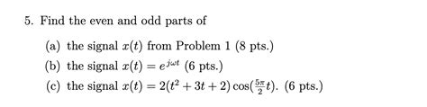 Solved 5 Find The Even And Odd Parts Of A The Signal X T
