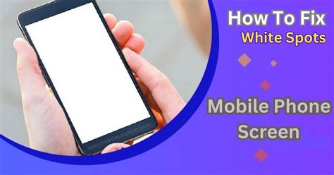 How To Fix White Spots On Mobile Phone Screen Easy Steps