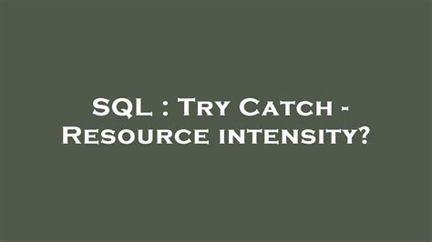 Sql Try Catch Resource Intensity Youtube