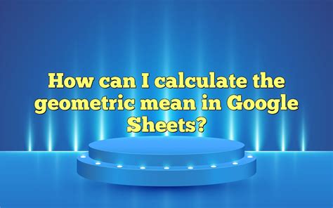 How Can I Calculate The Geometric Mean In Google Sheets