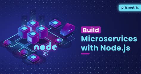 Build Microservices With Nodejs Everything You Need To Know Prismetric
