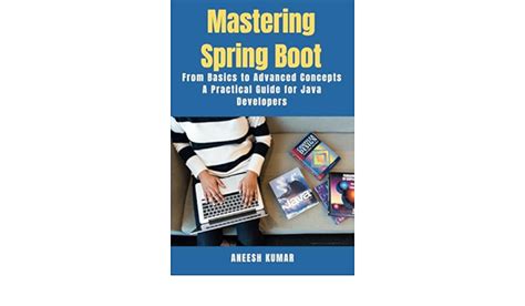 Mastering Spring Boot From Basics To Advanced Concepts A Practical Guide For Java Developers