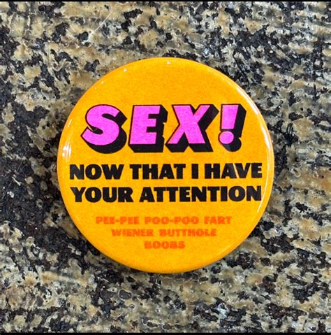 Sex Now That I Have Your Attention Button World Famous Original
