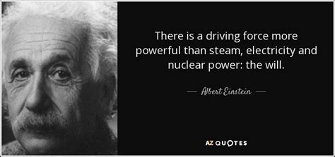 Albert Einstein Quote There Is A Driving Force More Powerful Than Steam Electricity