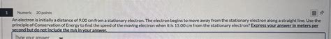 Solved 1 Numeric 20 Points An Electron Is Initially A Dis