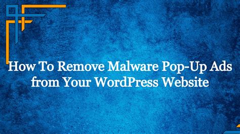 How To Remove Malware Pop Up Ads From Your Wordpress Website