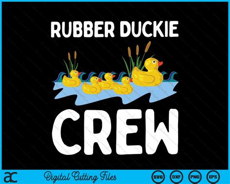 Rubber Duckie Crew Funny Rubber Duck Svg Png Digital Cutting Files