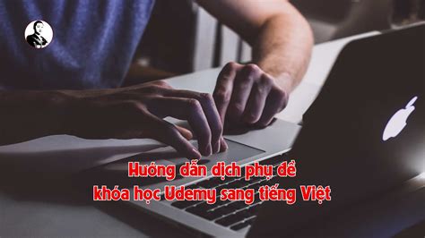 Hướng Dẫn Dịch Phụ đề Khóa Học Udemy Sang Tiếng Việt Đào Xuân Nhất