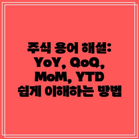 주식 용어 해설 Yoy Qoq Mom Ytd 쉽게 이해하는 방법