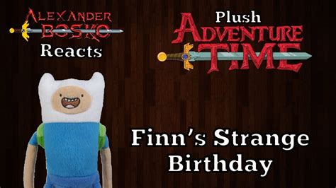 Alexander Bosko Reacts Plush Adventure Time Finns Strange Birthday