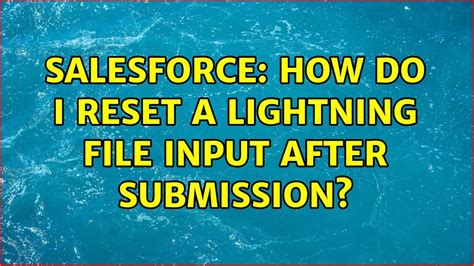 Salesforce How Do I Reset A Lightning File Input After Submission 2 Solutions Youtube
