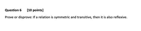 solved question 6 [10 points] prove or disprove if a