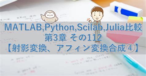 Matlab Python Scilab Julia比較 第3章 その112【射影変換、アフィン変換合成④】 シミュレーションの世界に引きこもる部屋