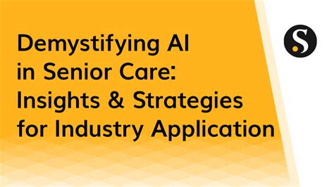 Demystifying Ai In Senior Care Strategies For Industry Application