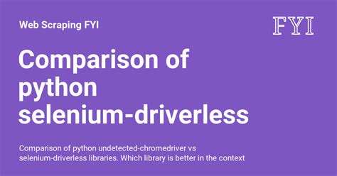 Comparison Of Python Selenium Driverless Vs Undetected Chromedriver Libraries Web Scraping Fyi