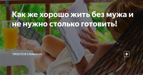 Как же хорошо жить без мужа и не нужно столько готовить Просто в сложном Дзен