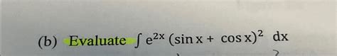 Solved B ﻿evaluate ∫﻿﻿e2xsinxcosx2dx