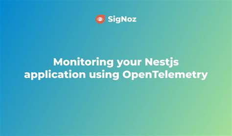 Monitoring Your Nestjs Application Using Opentelemetry Signoz