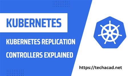 Kubernetes Replication Controllers Explained Tech Academy