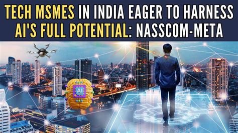 Indias Tech Msmes Eager To Harness Ais Full Potential Nasscom Meta