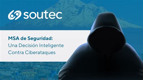 Soutec Latam On Linkedin Msa De Seguridad Una Decisión Inteligente Contra Ciberataques