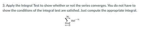 Solved Apply The Integral Test To Show Whether Or Not The Chegg Com