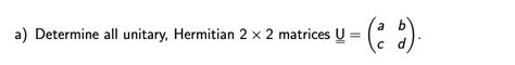 Solved A Determine All Unitary Hermitian 2 X 2 Matrices U