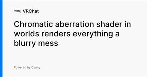 chromatic aberration shader in worlds renders everything a blurry mess