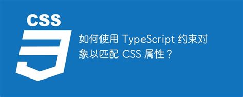 如何使用 Typescript 约束对象以匹配 Css 属性？ 美云