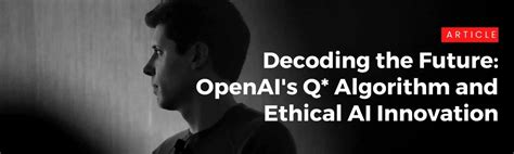 Decoding The Future Openais Q Algorithm And Ethical Ai Innovation