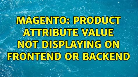 Magento Product Attribute Value Not Displaying On Frontend Or Backend
