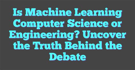Is Machine Learning Computer Science Or Engineering Uncover The Truth