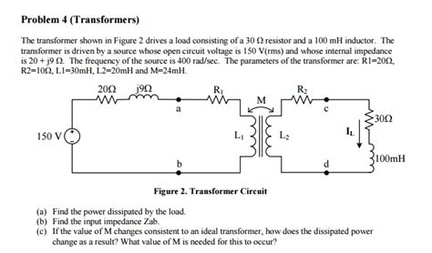 SOLVED Problem 4 Transformers The Transformer Shown In Figure 2 Drives A Load Consisting Of A