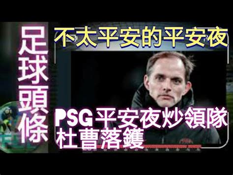 巴黎聖日耳門 平安夜炒領隊 杜曹落鑊 普捷天奴成為新領隊的大熱門 平安夜 YouTube
