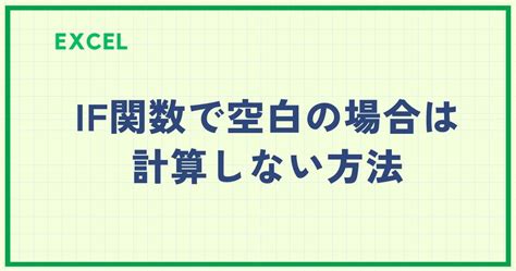Excelのif関数で空白の場合は計算しない方法｜エラーを防ぐ簡単テクニック