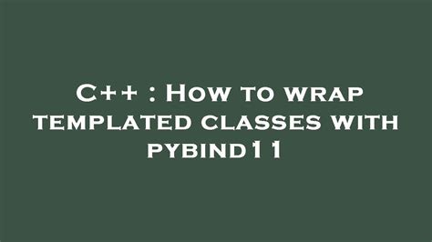 C How To Wrap Templated Classes With Pybind Youtube